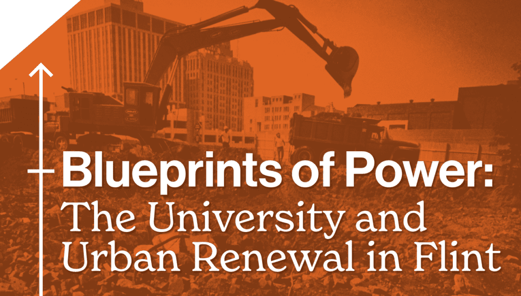 Blueprints of Power: The University and Urban Renewal in Flint - U-M ...